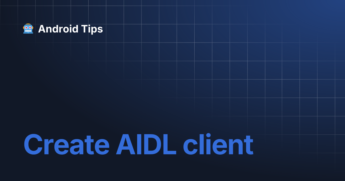 Create Aidl Client Android Tips