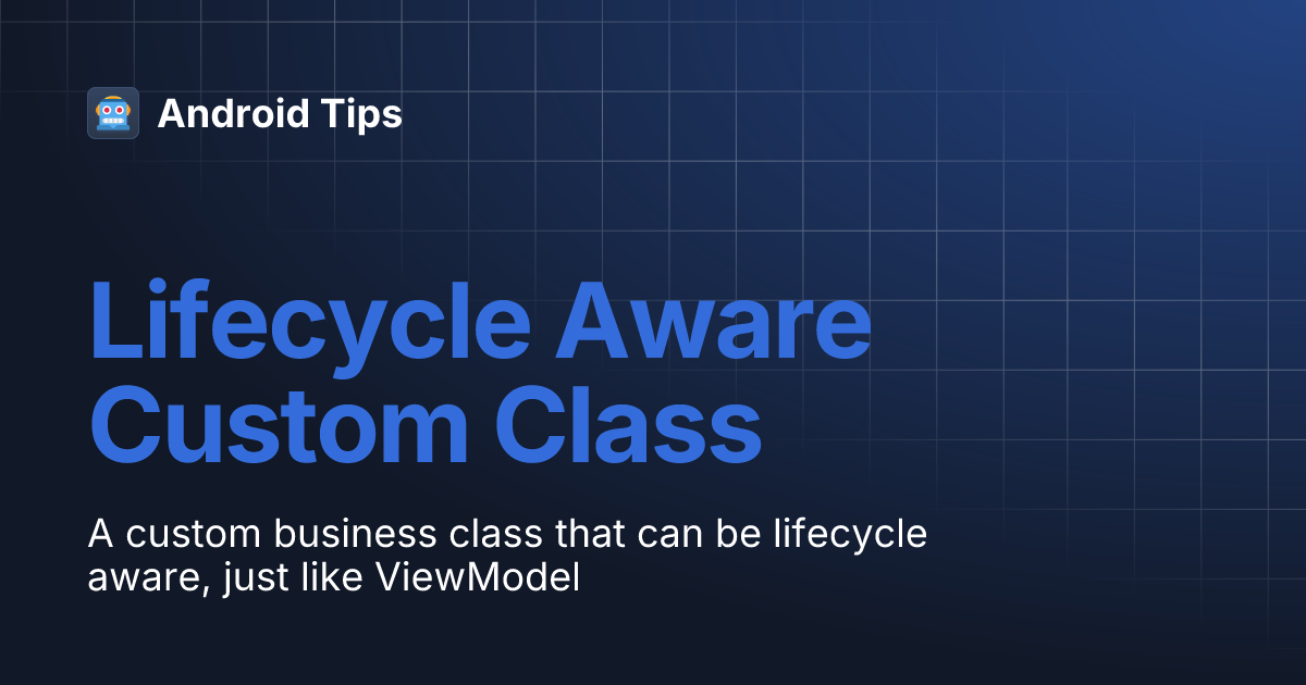 Lifecycle Aware Custom Class | Android Tips