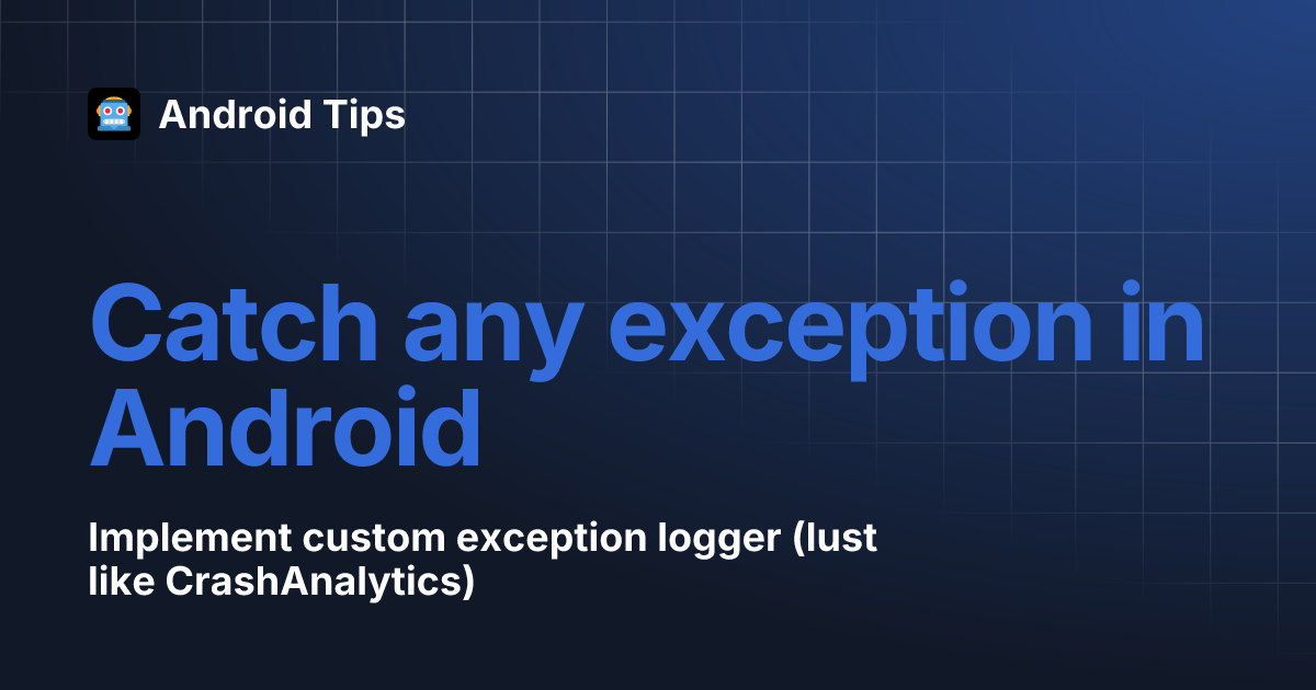 Catch Any Exception In Android Android Tips