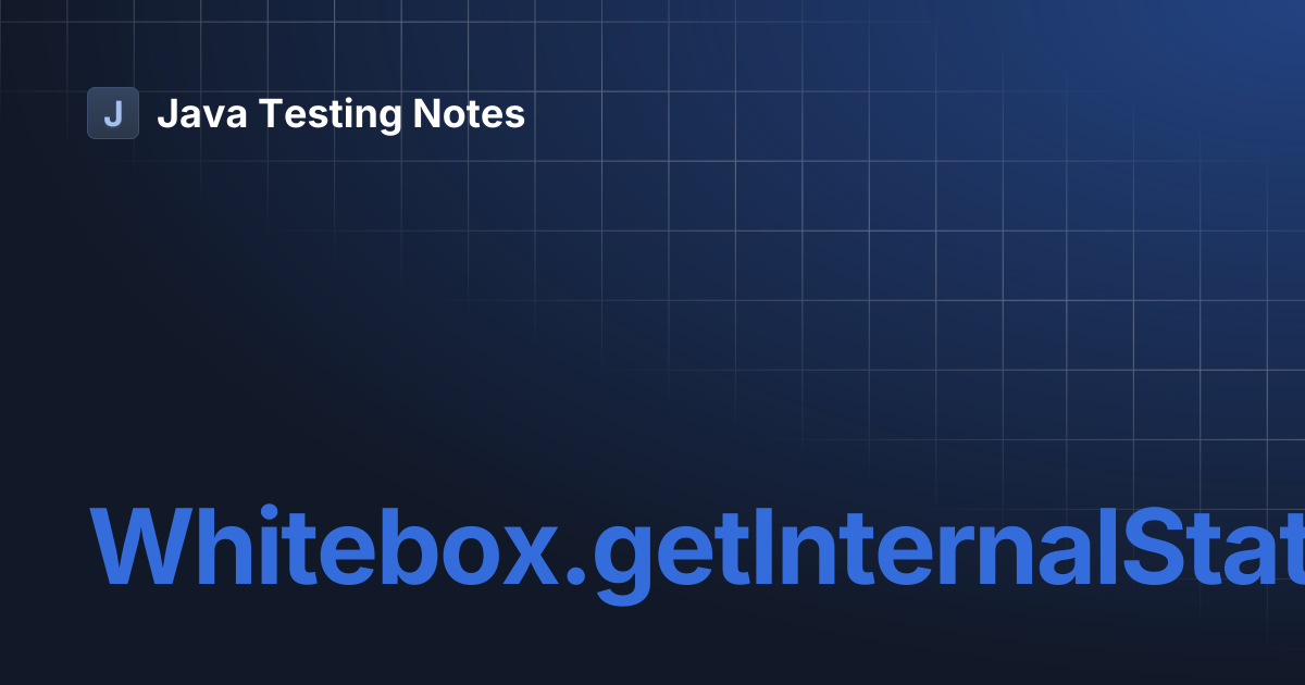 Whitebox.getInternalState() | Java Testing Notes